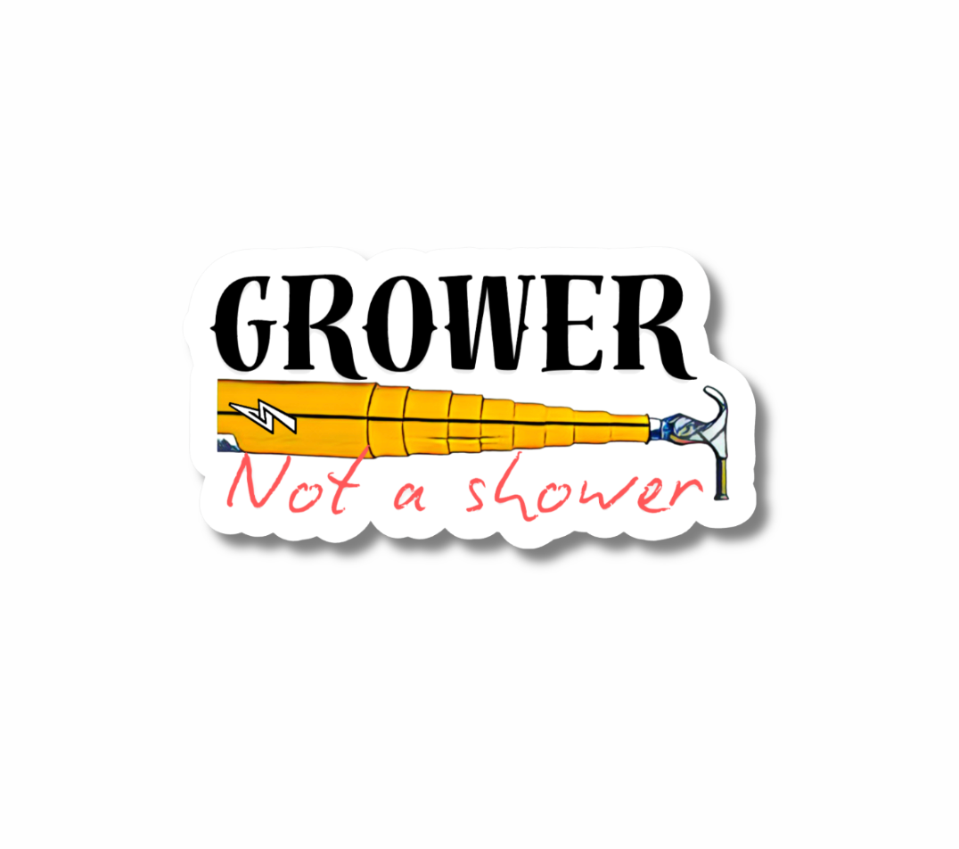 Grower not a shower Sticker – Line Gang Co.